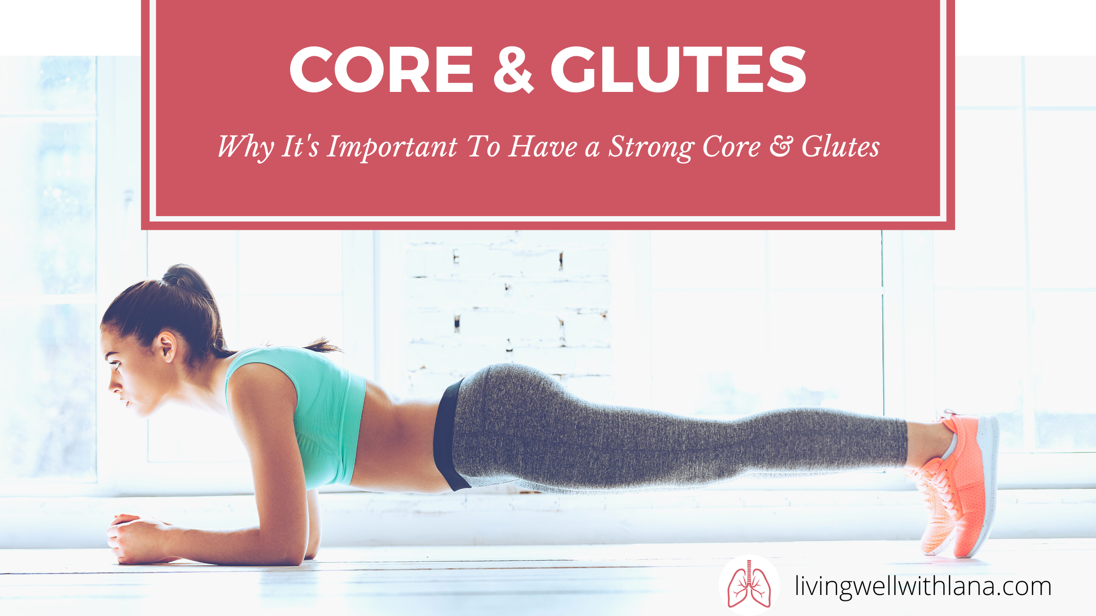 Why It’s Important To Have a Strong Core and Glutes - Living Well with Lana