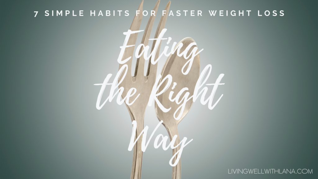 Eating the Right Way: 7 Simple Habits for Faster Weight Loss - Living ...