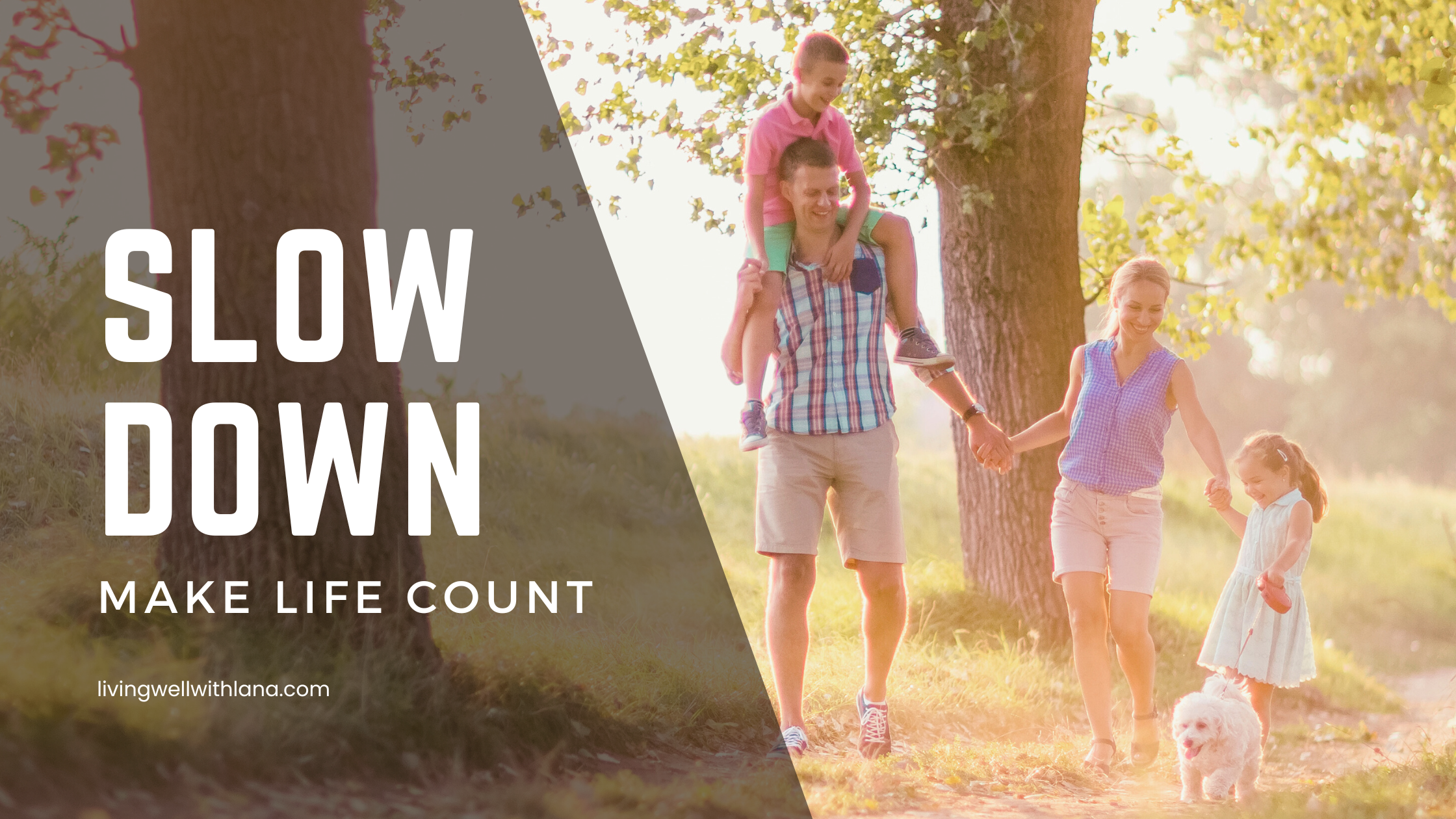 Slow Down Make Life Count Living Well With Lana