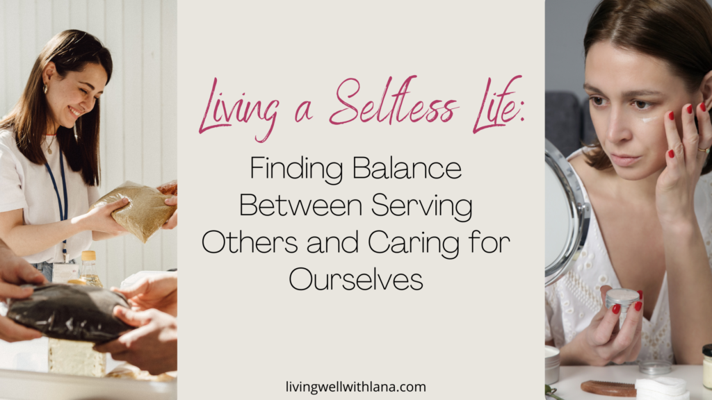 Living a Selfless Life: Finding Balance Between Serving Others and ...
