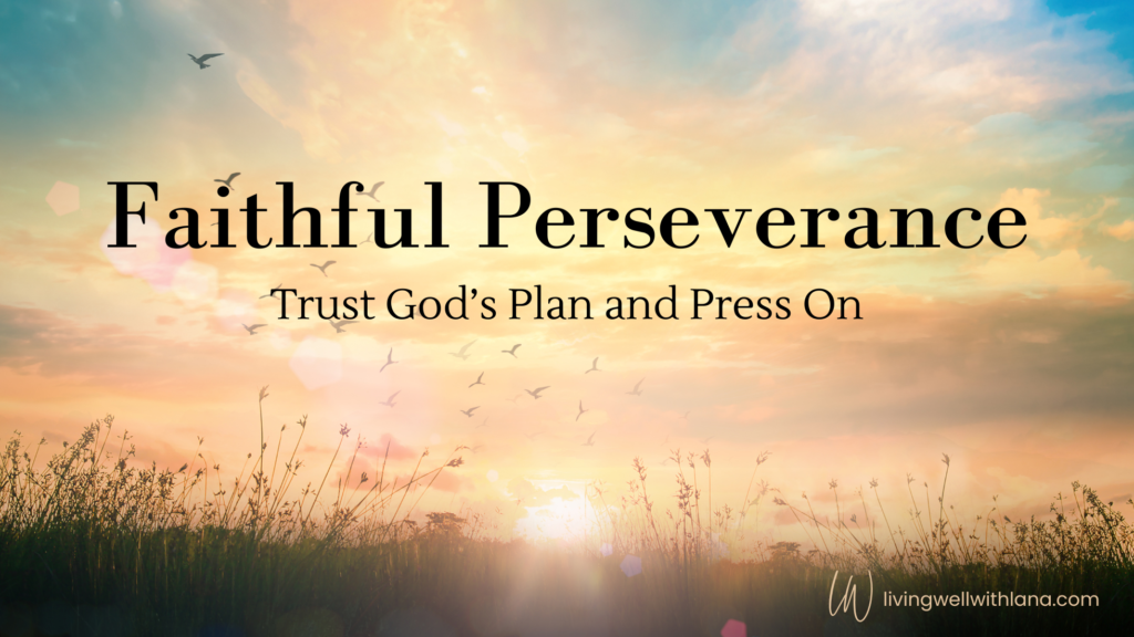 Faithful Perseverance: Trust God’s Plan and Press On